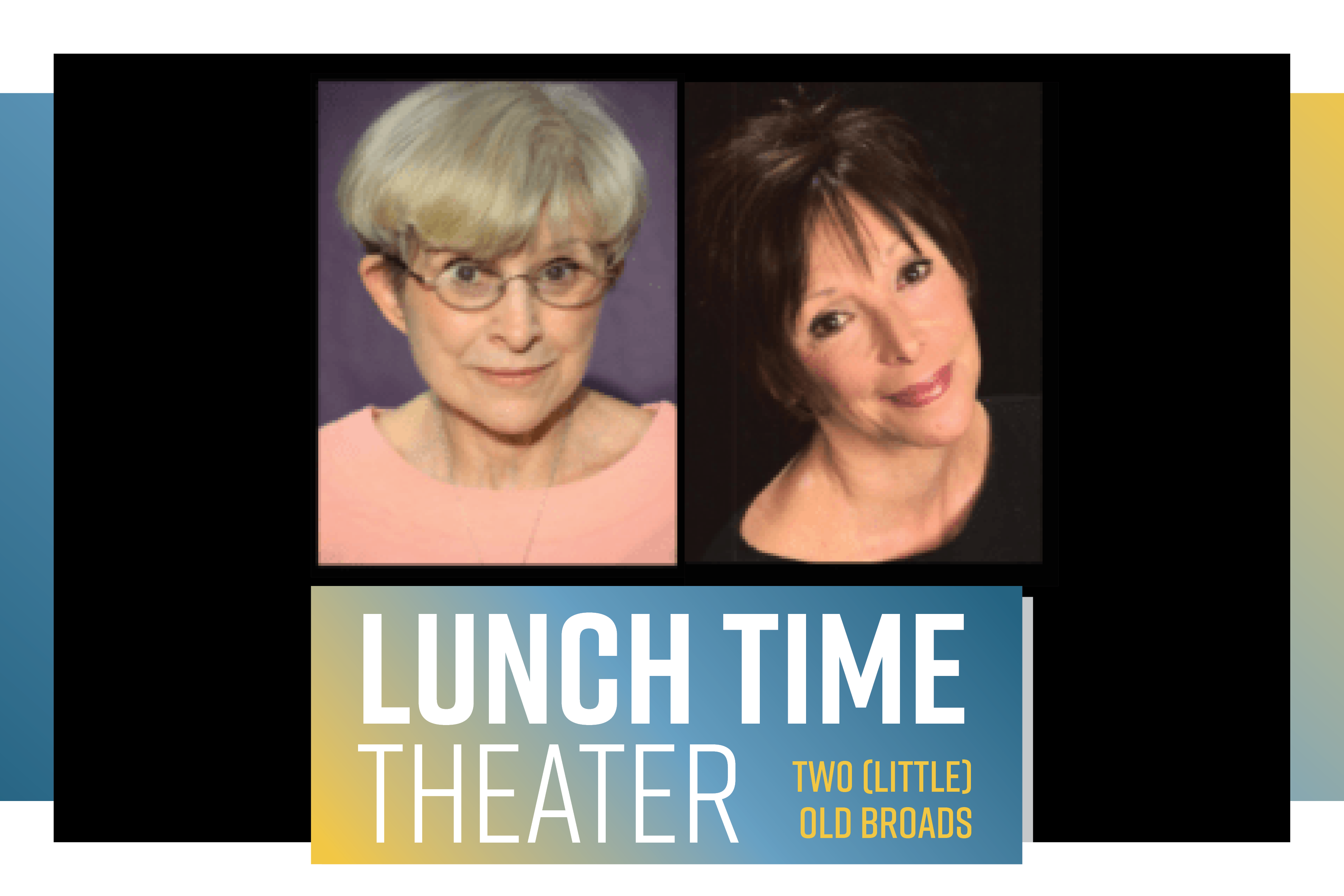 Two (little) Old Broads - Lunch Time Theater - Herberger Theater Center